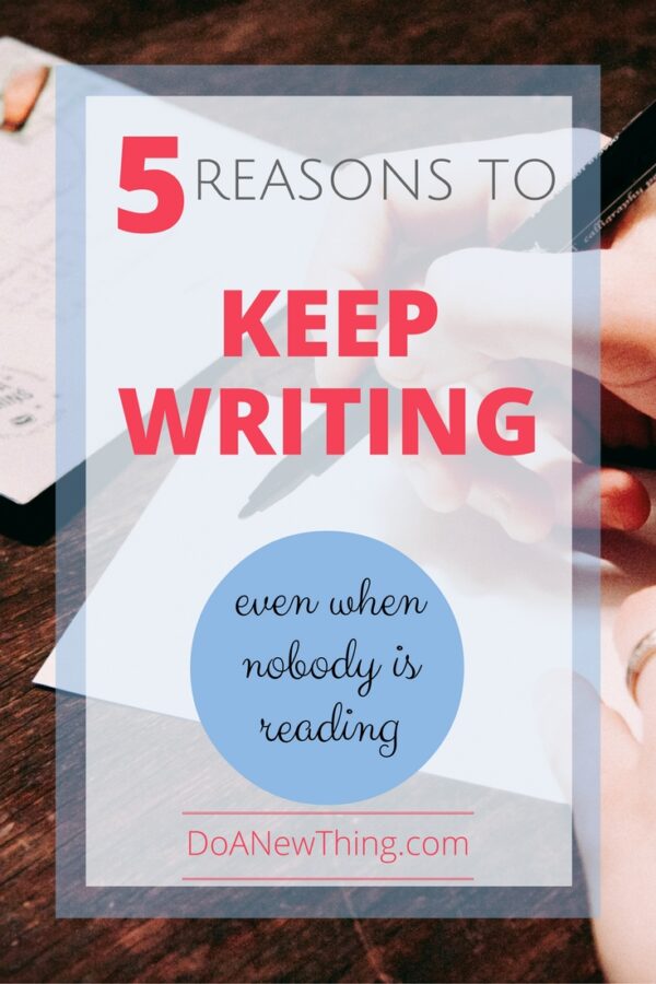 5 Reasons To Keep Writing (Even When Nobody Is Reading) | Do A New Thing