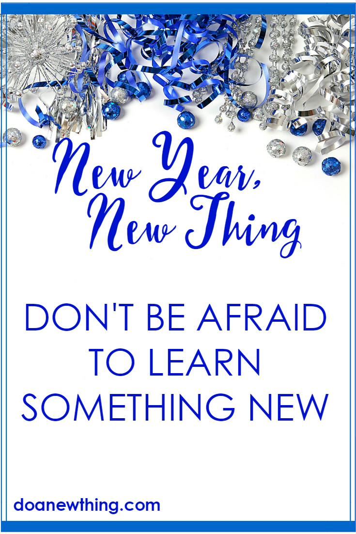 New Year, New Thing: Don't Be Afraid To Learn Something New! | Do A New ...