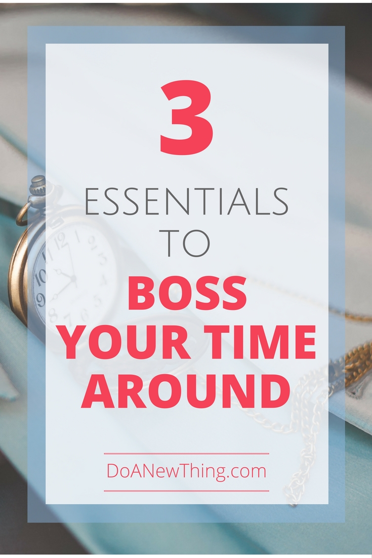 Three Essentials To Boss Your Time Around | Do A New Thing