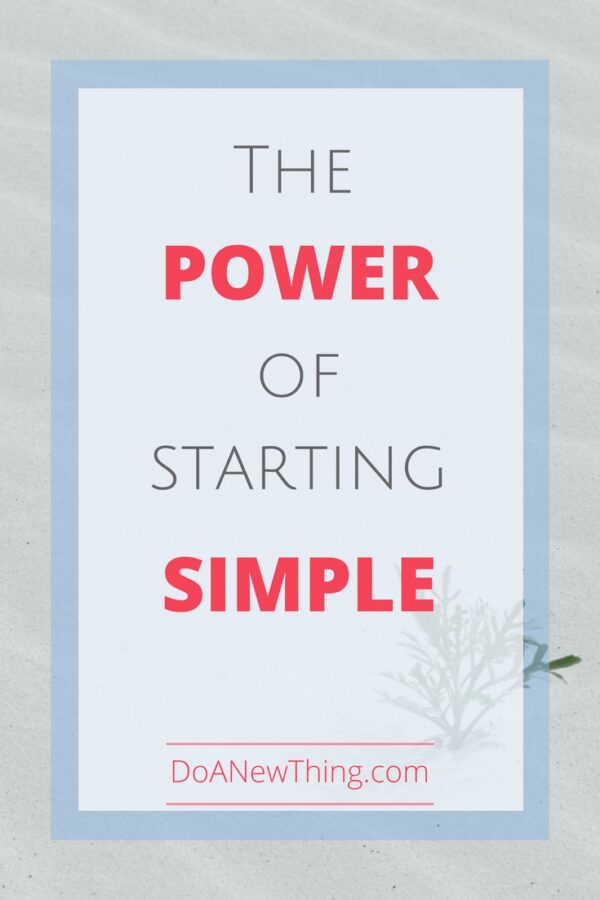 The Power Of Starting Simple | Do A New Thing
