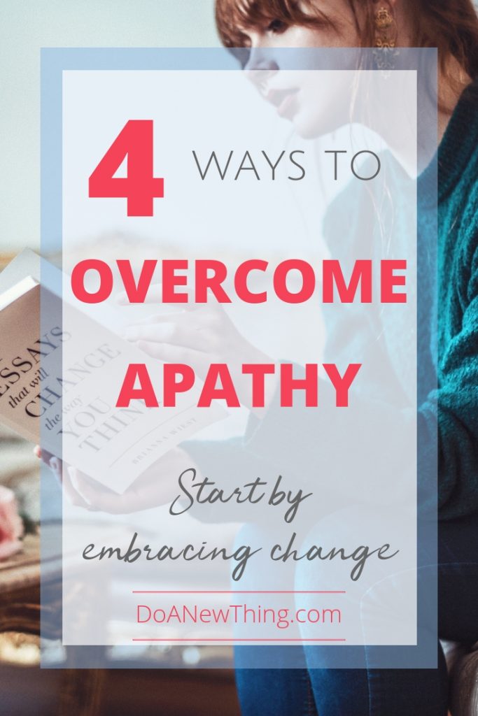 4 Ways To Overcome Apathy And Embrace Change | Do A New Thing