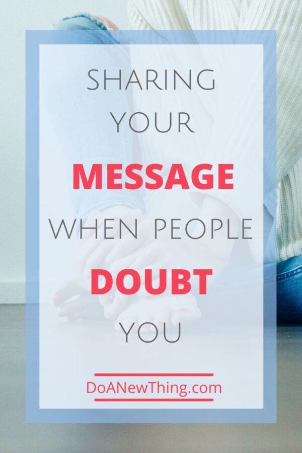 Sharing Your Message When People Doubt You | Do A New Thing
