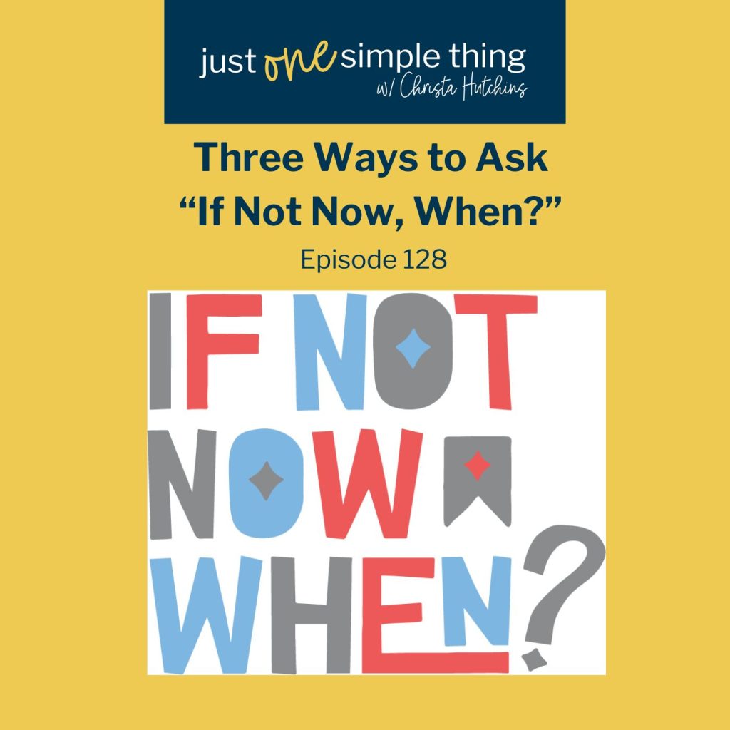 Episode 128: Three Ways To Ask "If Not Now, When?" | Do A New Thing